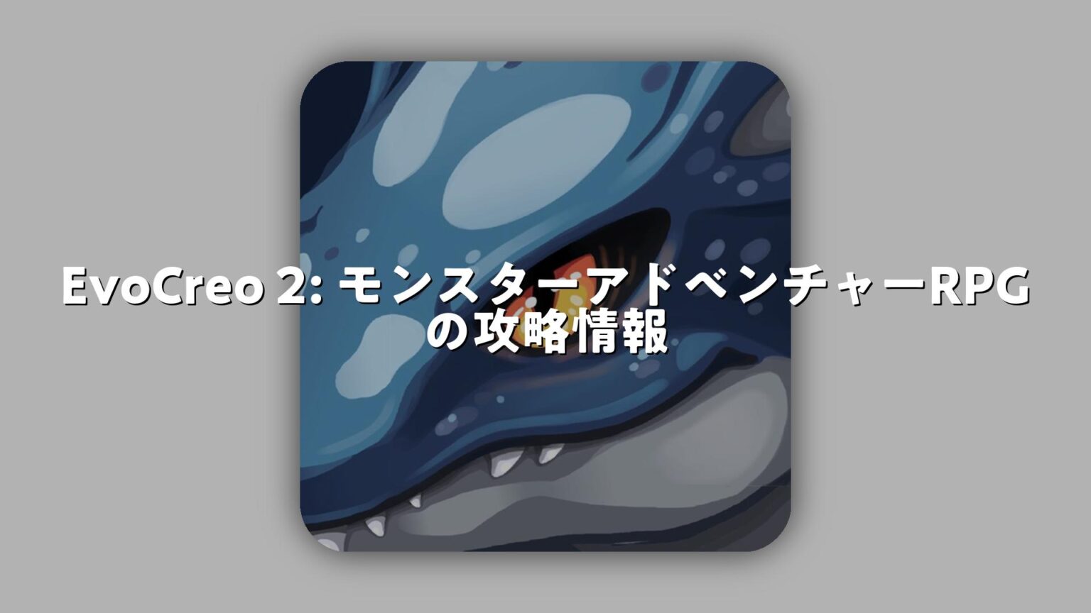 EvoCreo 2: モンスターアドベンチャーRPGの攻略・初心者向け攻略法・レベルの上げ方 | スマホゲームNavi